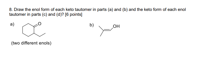 Solved 8. Draw the enol form of each keto tautomer in parts | Chegg.com