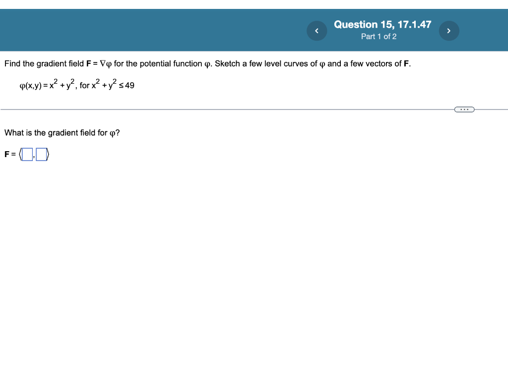 Solved Find the gradient field F=∇φ for the φ(x,y)=x2+y2, | Chegg.com