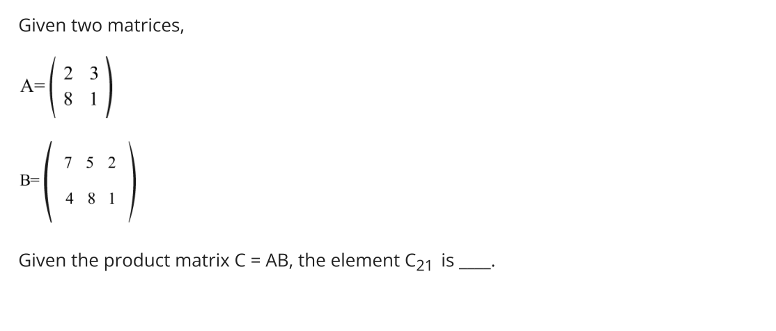Solved Given the product matrix C = AB, the element C21 is | Chegg.com