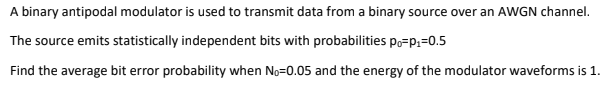 Solved A binary antipodal modulator is used to transmit data | Chegg.com