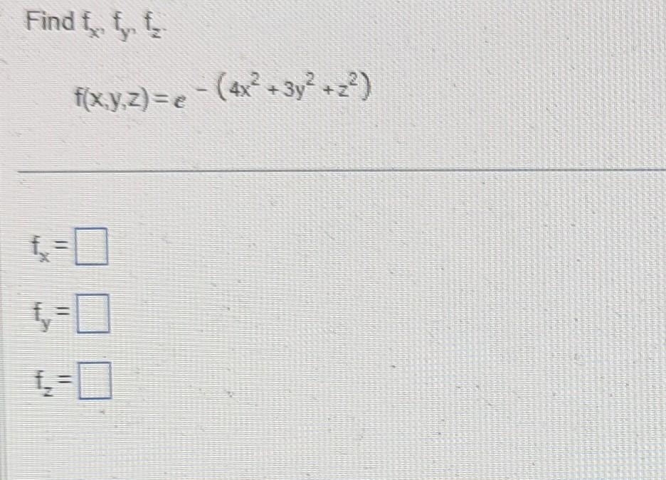 Solved Find fx,fynfz f(x,y,z)=e−(4x2+3y2+z2) | Chegg.com