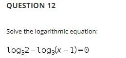 Solved QUESTION 12 Solve the logarithmic equation: | Chegg.com