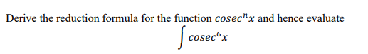 Solved Derive the reduction formula for the function cosec"x | Chegg.com