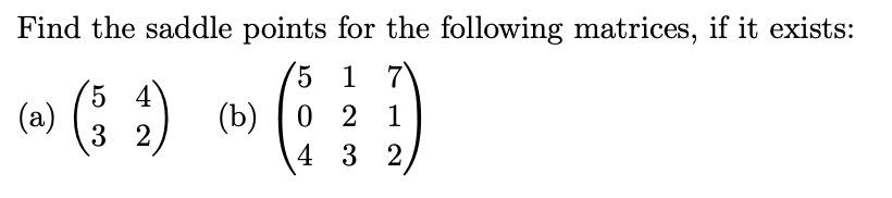 Solved Find the saddle points for the following matrices, if | Chegg.com