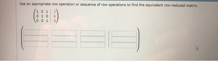 Solved Use an appropriate row operation or sequence of row | Chegg.com