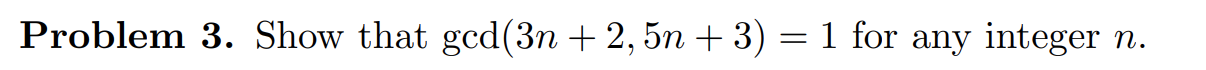 Solved Problem 3. ﻿Show that gcd(3n+2,5n+3)=1 ﻿for any | Chegg.com
