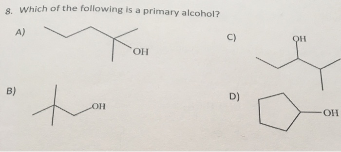 Solved Which of the following is a primary alcohol? 8. A) C) | Chegg.com