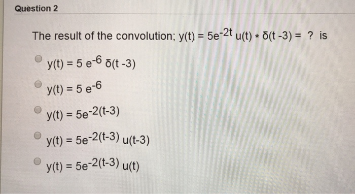 Solved Question 2 The Result Of The Convolution Yt 5e 2t