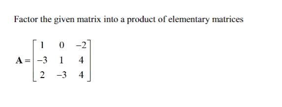 Solved Factor the given matrix into a product of elementary | Chegg.com