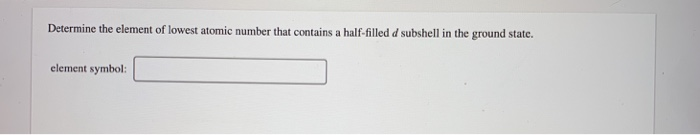 Solved Determine the element of lowest atomic number that | Chegg.com