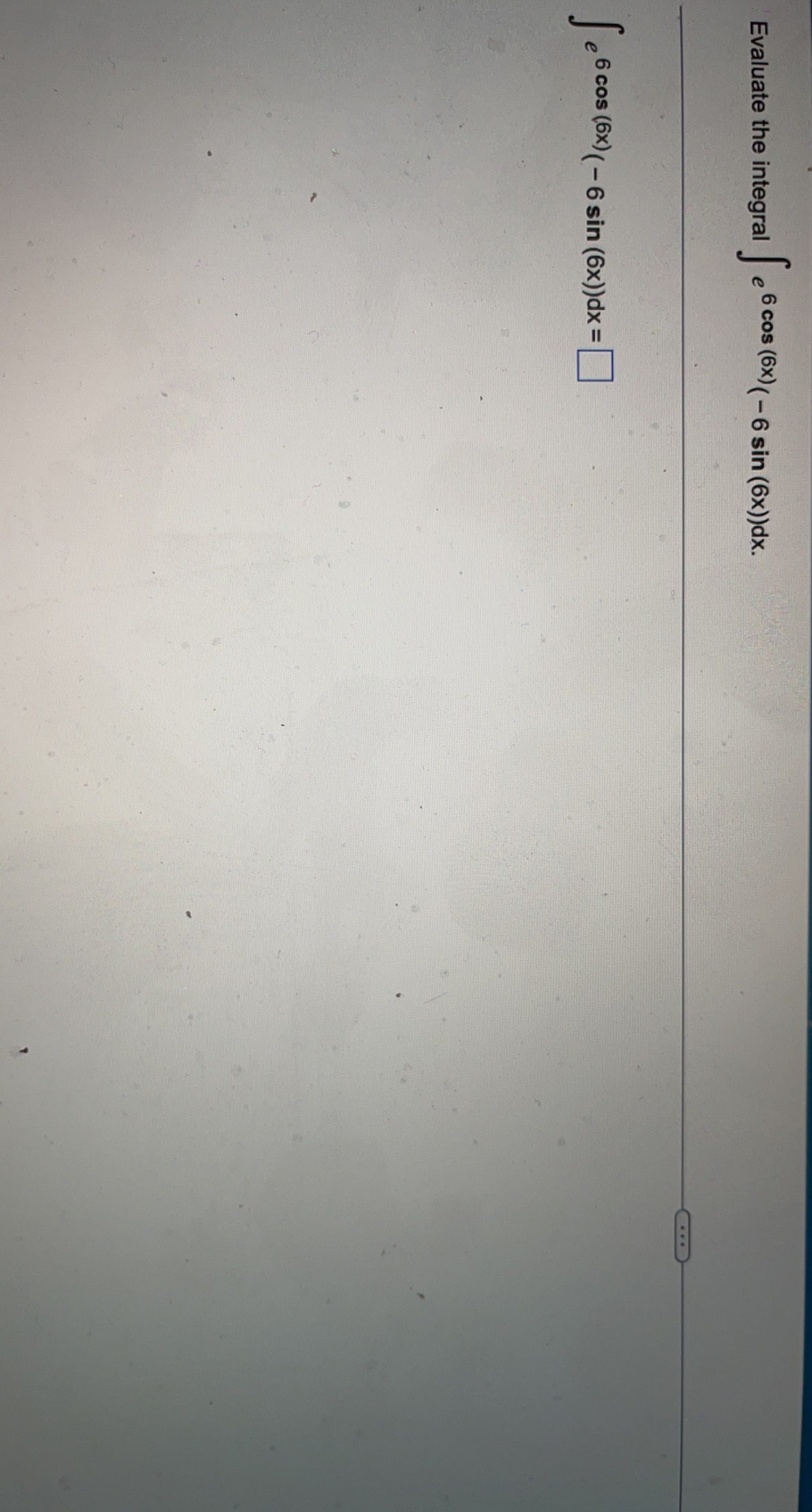 Solved Evaluate the integral ∫e6cos(6x)(−6sin(6x))dx | Chegg.com