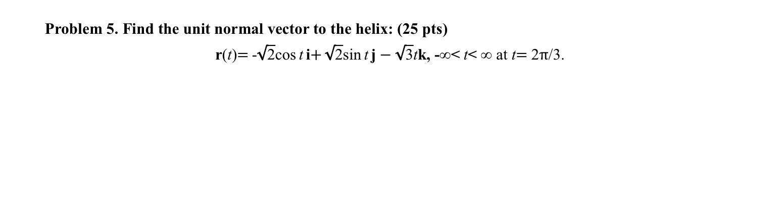 Solved Problem 5. Find the unit normal vector to the helix: | Chegg.com