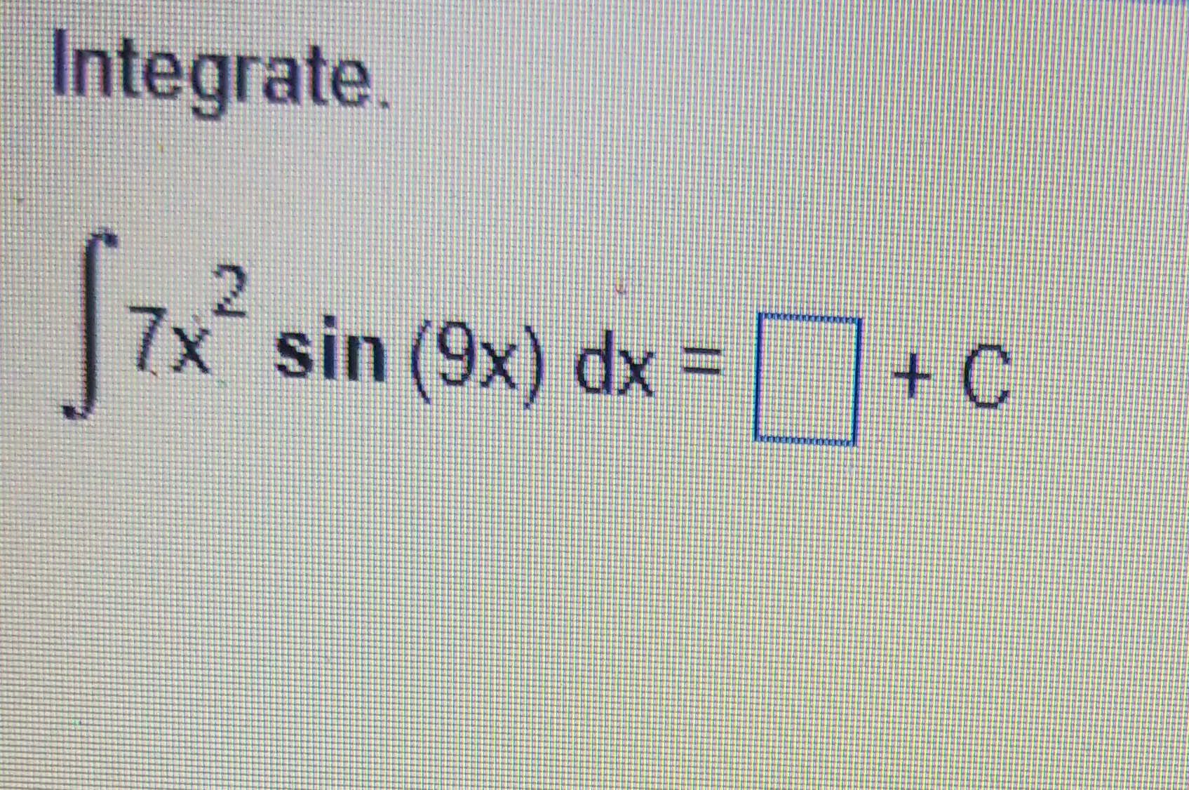Solved Integrate. ∫7x2sin(9x)dx= | Chegg.com