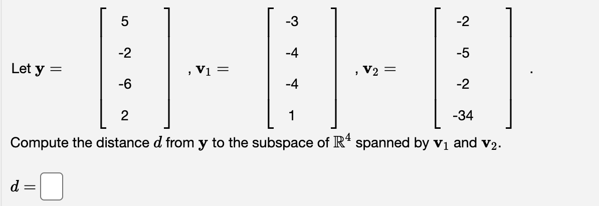 Solved Let y=⎣⎡5−2−62⎦⎤,v1=⎣⎡−3−4−41⎦⎤,v2=⎣⎡−2−5−2−34⎦⎤. | Chegg.com