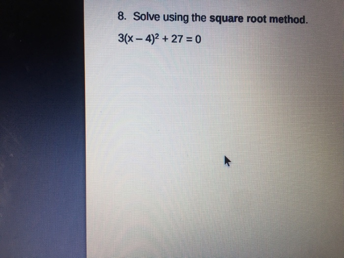 Solved 8. Solve using the square root method 3(x- 4)2 + 27 0 | Chegg.com