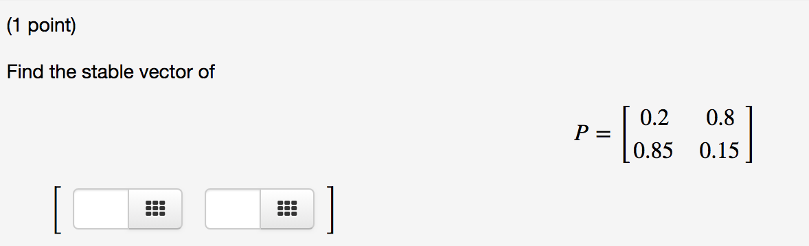 Solved (1 point) Find the stable vector of P=0.2 0.81 (0.85 | Chegg.com