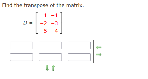 Solved Find the transpose of the matrix. D = [ 1 -1 -2 -3 5 | Chegg.com
