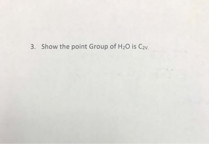 Solved 3. Show the point Group of H2O is C2v. | Chegg.com