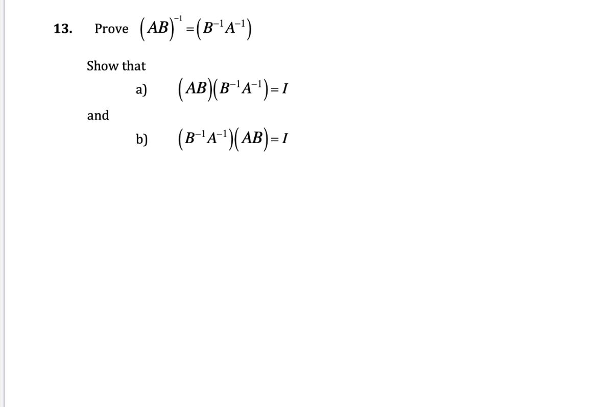 Solved 13. Prove (AB)−1=(B−1A−1) Show that a) (AB)(B−1A−1)=I | Chegg.com