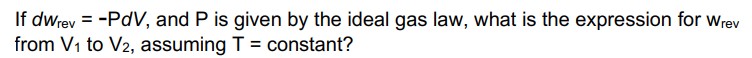 Solved If dwrev=−PdV, and P is given by the ideal gas law, | Chegg.com