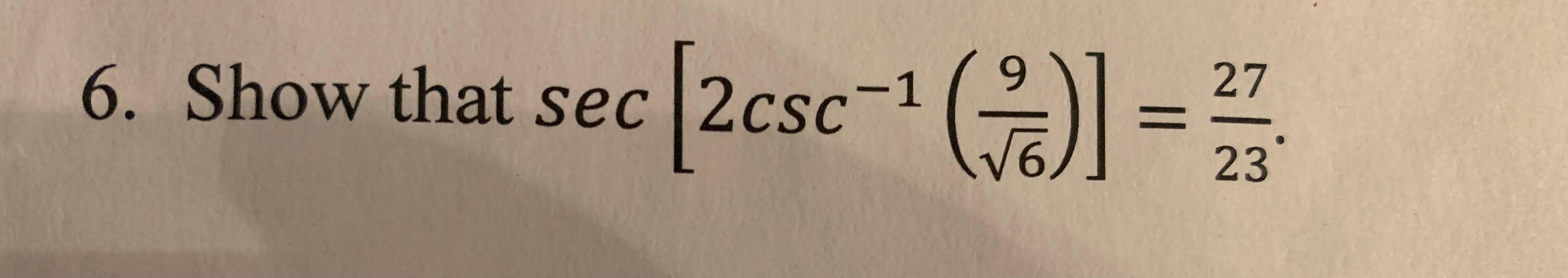 Solved 6. Show that sec[2csc−1(69)]=2327. | Chegg.com