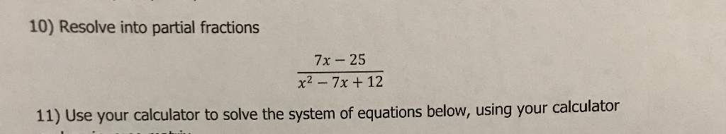 Solved 10) Resolve into partial fractions 7x -25 x2-7x 12 | Chegg.com