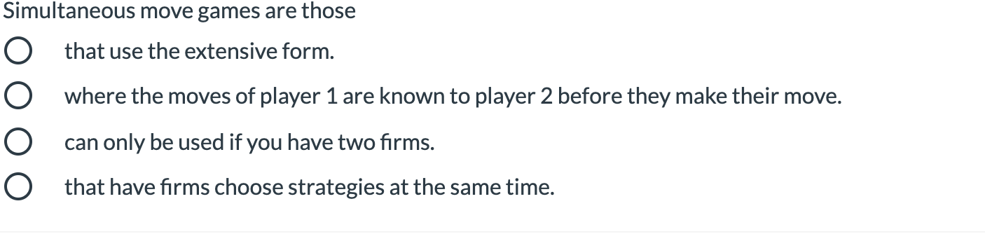 Solved Simultaneous move games are those O that use the | Chegg.com