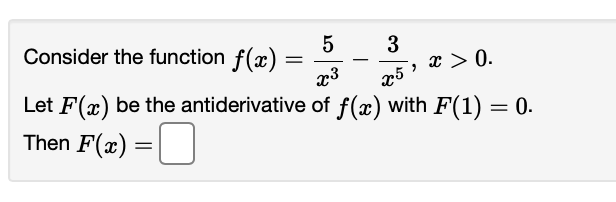 Solved Consider the function f(x)=5x3-3x5,x>0.Let F(x) ﻿be | Chegg.com