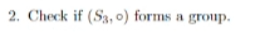 Solved 2. Check if (S3,0) forms a group. | Chegg.com