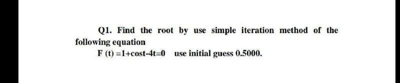 Solved Q1. Find the root by use simple iteration method of | Chegg.com