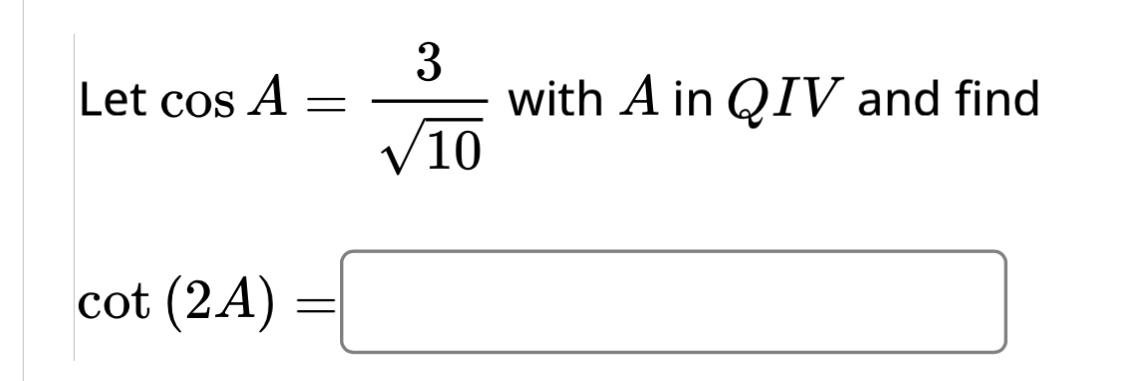 Solved Let cosA=103 with A in QIV and find cot(2A)= | Chegg.com