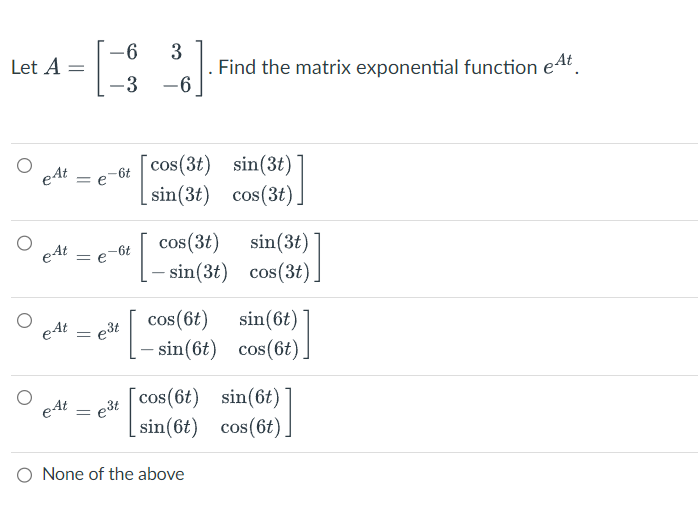 Solved Let A=[−6−33−6]. Find the matrix exponential function | Chegg.com