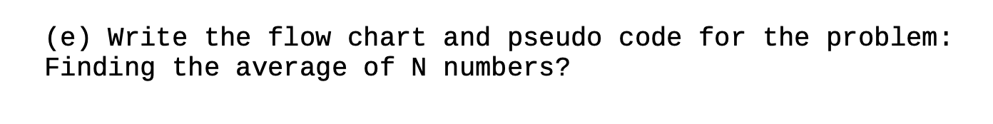 Solved (e) Write the flow chart and pseudo code for the | Chegg.com