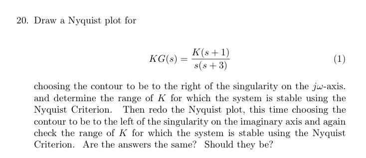 [Solved]: Draw a Nyquist plot for KG(s)=(K(s+1))/(s(s+3)) ch