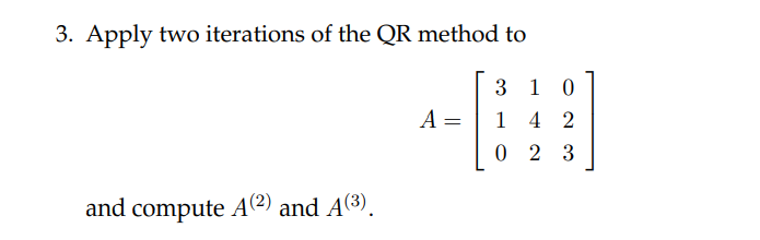 Solved 3. Apply two iterations of the QR method to A= 3 1 0 | Chegg.com