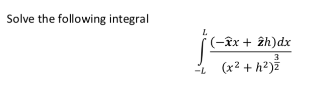 Solved Solve the following integral 3 -L (x2 + h)2 | Chegg.com
