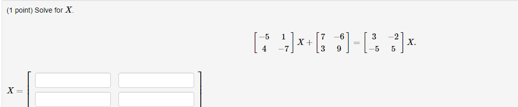 Solved (1 point) Solve for X. [−541−7]X+[73−69]=[3−5−25]X | Chegg.com