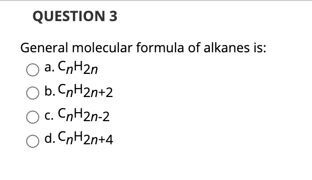 Solved QUESTION 3 General molecular formula of alkanes is: | Chegg.com