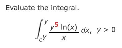 Solved Evaluate the integral. Y5 In(x) dx, y> 0 х | Chegg.com