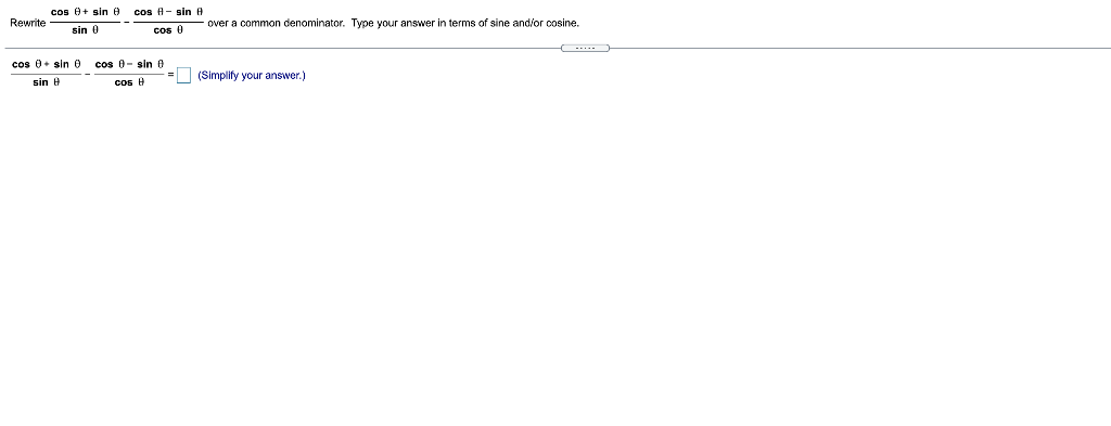 Solved Rewrite cos θ+sin θsin θ−cos θ−sin θcos θ over a | Chegg.com