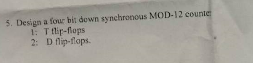 Solved 5. Design a four bit down synchronous MOD-12 counter | Chegg.com