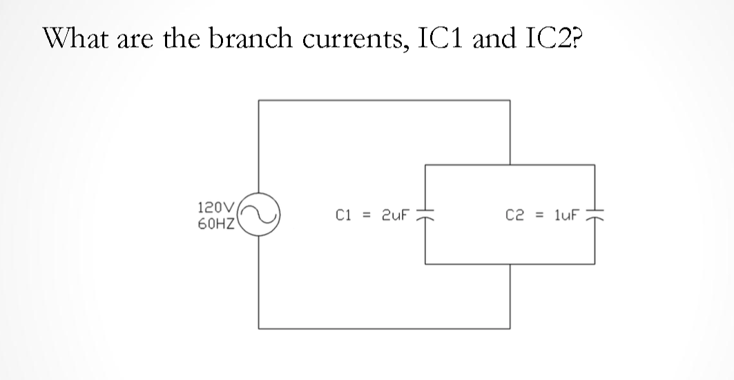 Solved What are the branch currents, IC1 and IC2? 120V 60HZ | Chegg.com