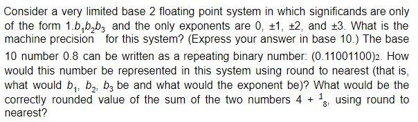 Consider a very limited base 2 floating point system | Chegg.com