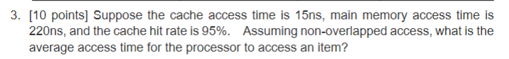 Solved 3. [10 points] Suppose the cache access time is 15 | Chegg.com
