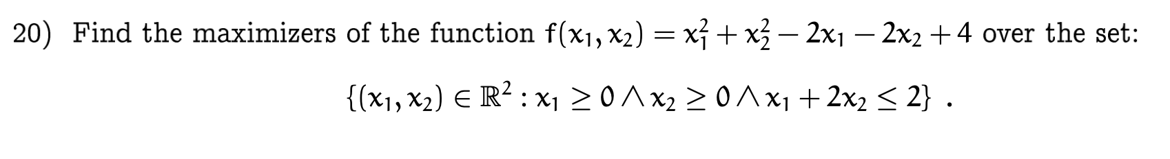 Solved = 20) Find the maximizers of the function f(x1, x2) = | Chegg.com