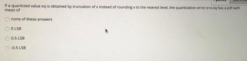 Solved If a quantized value xq is obtained by truncation of | Chegg.com