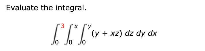 Solved Evaluate the integral.∫03∫0x∫0y(y+xz)dzdydx | Chegg.com