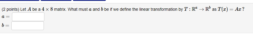 Solved 2 points) Let A be a 4 x 8 matrix. What must a and b | Chegg.com