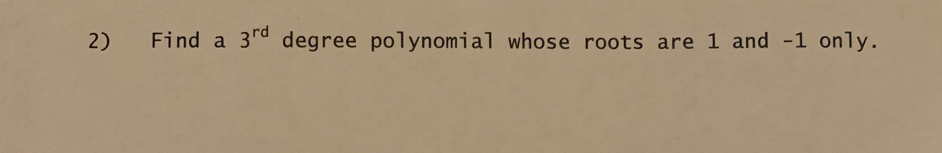Solved 2) Find a 3rd degree polynomial whose roots are 1 and | Chegg.com