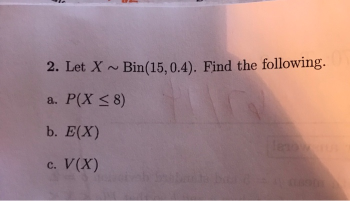 Solved 2. Let X ~Bin(15,0.4). Find the following. a. P(X 8) | Chegg.com